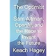 The Optimist: Sam Altman, OpenAI, and the Race to Invent the Future ...