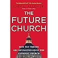 The Future Church: How Ten Trends Are Revolutionizing the Catholic ...