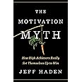 The Motivation Myth: How High Achievers Really Set Themselves Up to Win ...