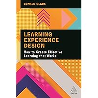 Learning Experience Design: How to Create Effective Learning that Works ...