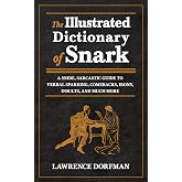 The Illustrated Dictionary of Snark: A Snide, Sarcastic Guide to Verbal ...
