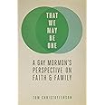 That We My Be One: A Gay Mormon's Perspective on Faith and Family: Tom ...