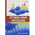 Optimum Array Processing: Part IV of Detection, Estimation, and Modulation Theory: Van Trees ...