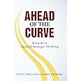 Ahead of the Curve: A Guide to Applied Strategic Thinking: Steven ...