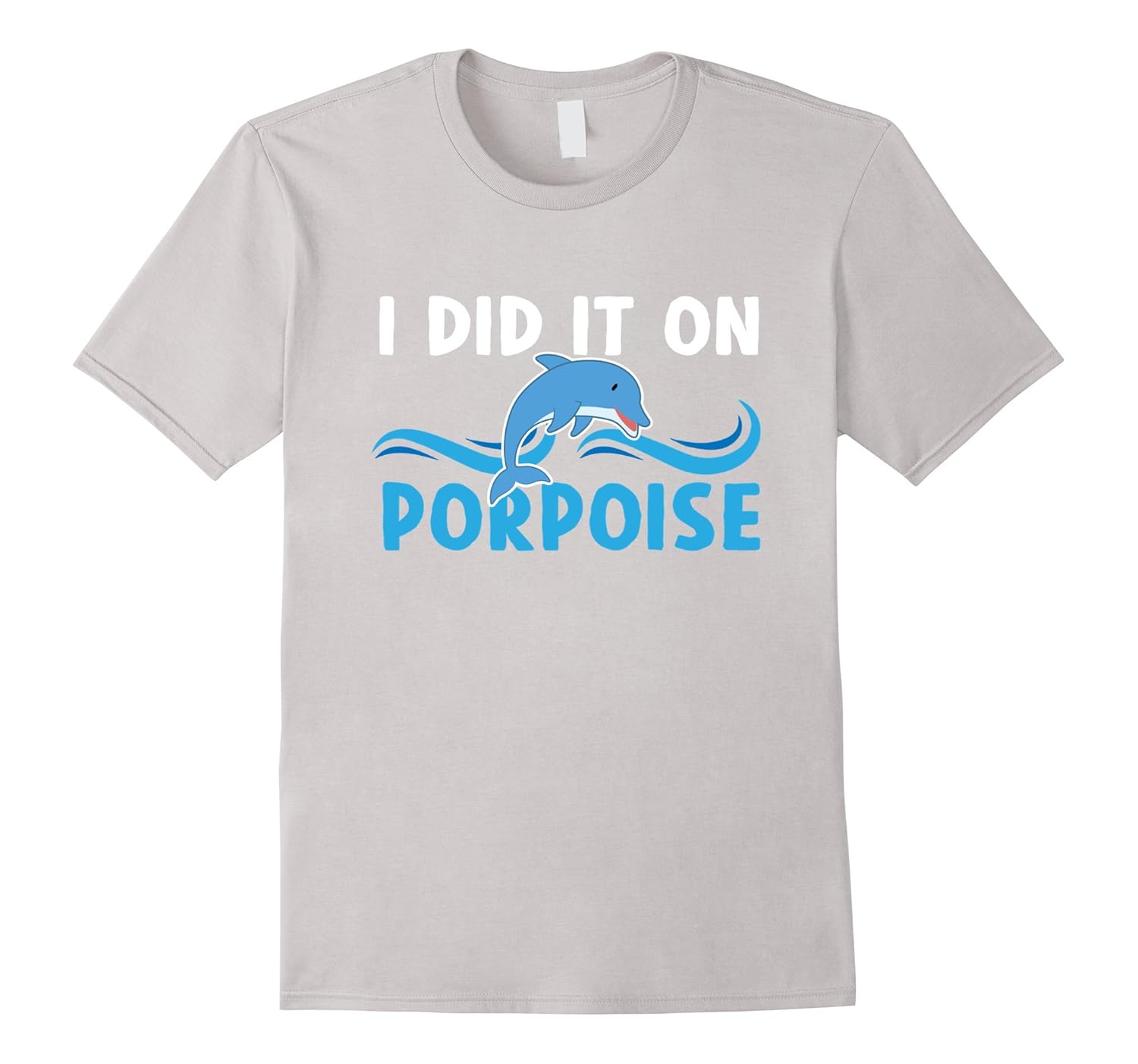 I Did It On Porpoise Purpose Cute Funny Pun Ride Waves Shirt-Art – Artvinatee