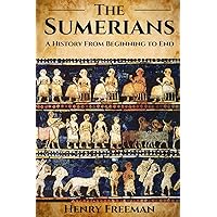 Sumerians: A History From Beginning to End: Freeman, Henry ...