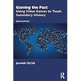 Gaming the Past: Using Video Games to Teach Secondary History: McCall ...