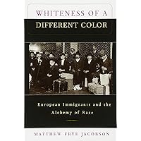Whiteness of a Different Color: European Immigrants and the Alchemy of ...