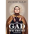 In Gad We Trust: A Tell-Some: Gad, Josh: 9781668050521: Amazon.com: Books
