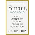 Smart, Not Loud: How to Get Noticed at Work for All the Right Reasons ...