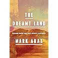 The Dreamt Land: Chasing Water and Dust Across California: Arax, Mark ...