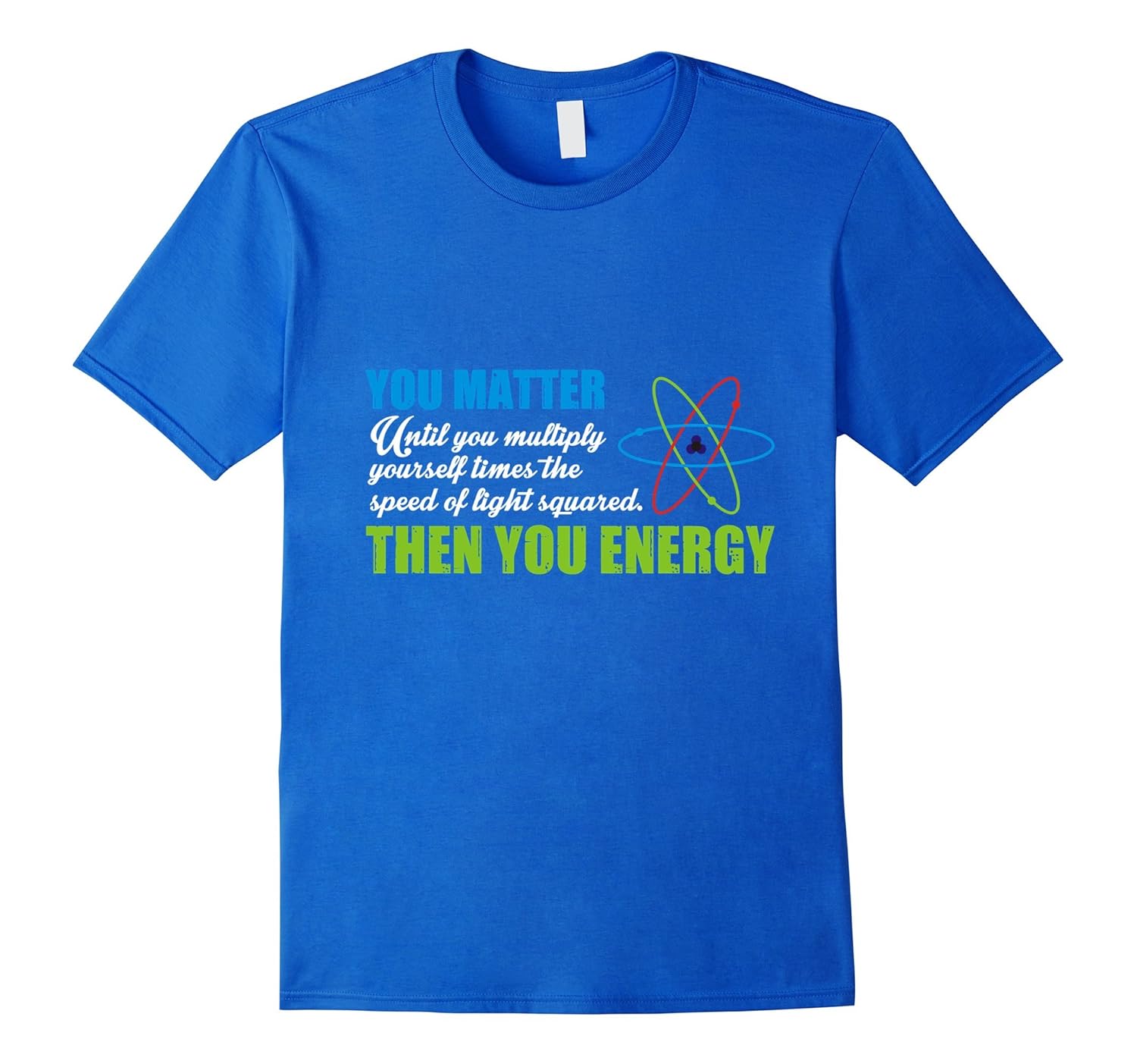 You Matter Then You Energy T-Shirt Funny Science/Physics Tee-BN – Banazatee