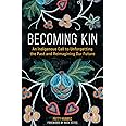 Becoming Kin: An Indigenous Call to Unforgetting the Past and ...