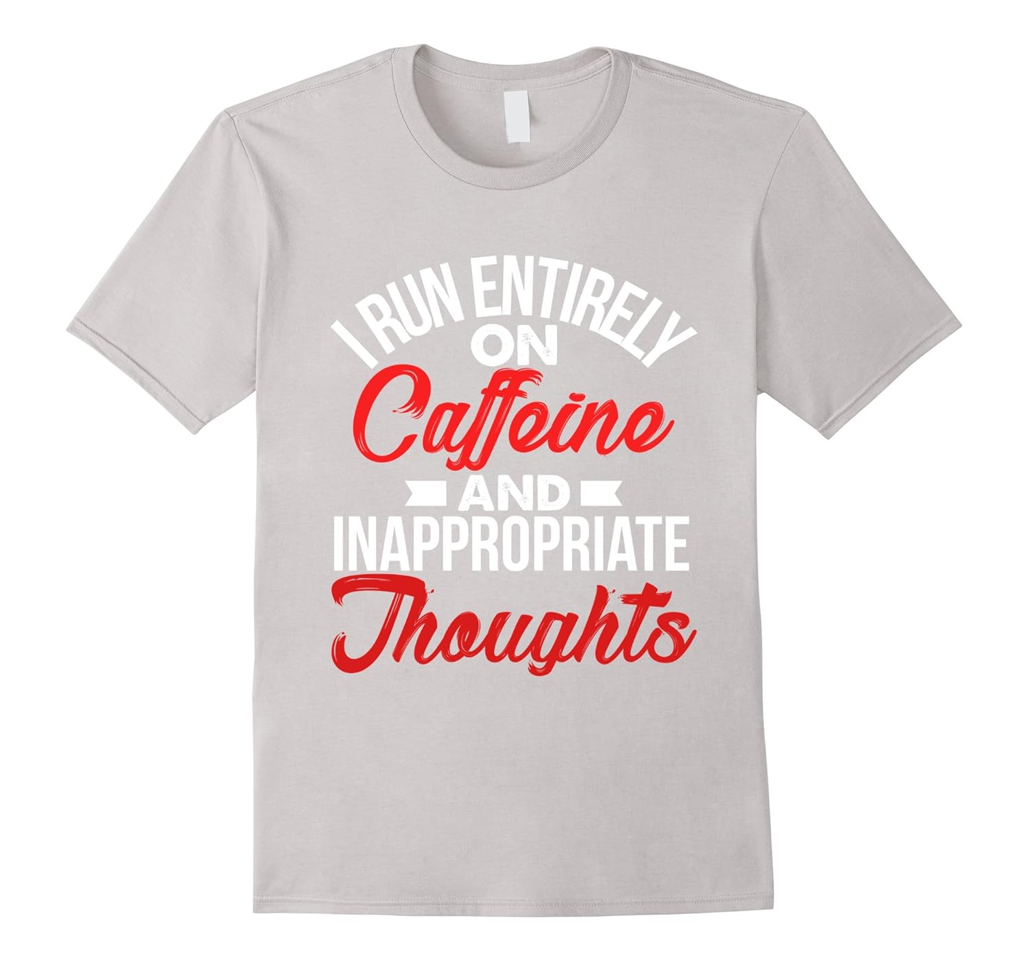 I Run Entirely on Caffeine & Inappropriate Thoughts T Shirt-TH – TEEHELEN