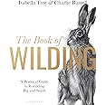The Book of Wilding: A Practical Guide to Rewilding, Big and Small: Tree, Isabella ...