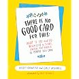 There Is No Good Card for This: What To Say and Do When Life Is Scary ...