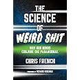 The Science of Weird Shit: Why Our Minds Conjure the Paranormal: French ...