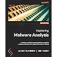 Mastering Malware Analysis: A malware analyst's practical guide to combating malicious software ...