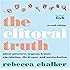 The Clitoral Truth: The Secret World at Your Fingertips: Rebecca ...