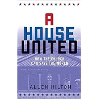 A House United: How the Church Can Save the World: Hilton, Allen R.: 9781506401911: Amazon.com ...
