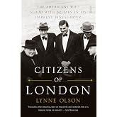 Citizens of London: The Americans Who Stood with Britain in Its Darkest ...