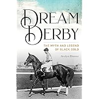 Dream Derby: The Myth and Legend of Black Gold (Horses in History ...