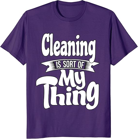 Amazon.com: Cleaning service shirt - Cleaning is Sort of My Thing: Clothing