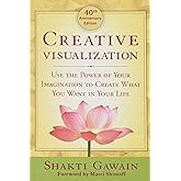 Creative Visualization: Use the Power of Your Imagination to Create ...