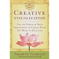 Creative Visualization: Use the Power of Your Imagination to Create ...