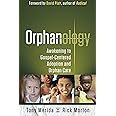 Orphanology: Awakening to Gospel-Centered Adoption and Orphan Care ...
