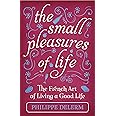 The Small Pleasures Of Life: Delerm, Philippe: 9781474609678: Amazon ...