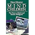 Mind Children: The Future of Robot and Human Intelligence: Moravec ...