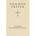 Common Prayer: A Liturgy for Ordinary Radicals: Claiborne, Shane ...