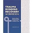 Trauma Bonding Recovery Workbook: Evidence-Based Exercises to Break the Abuse Cycle and Begin to ...