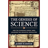 The Genesis of Science: How the Christian Middle Ages Launched the ...