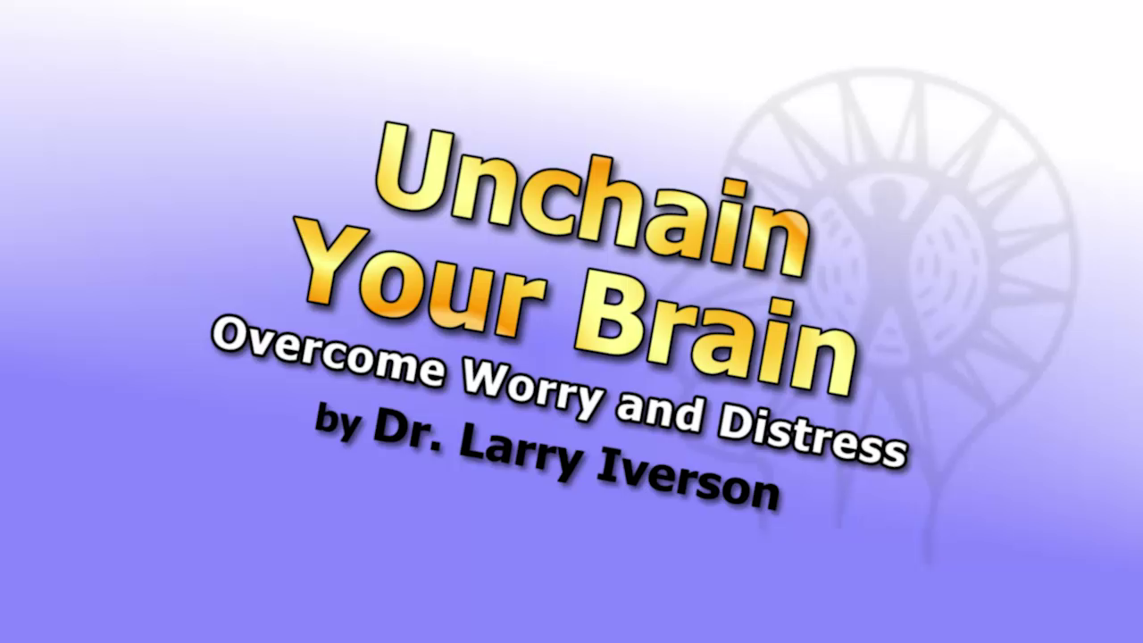 Unchain Your Brain - A Strategy for Rapidly Overcoming Worry and ...