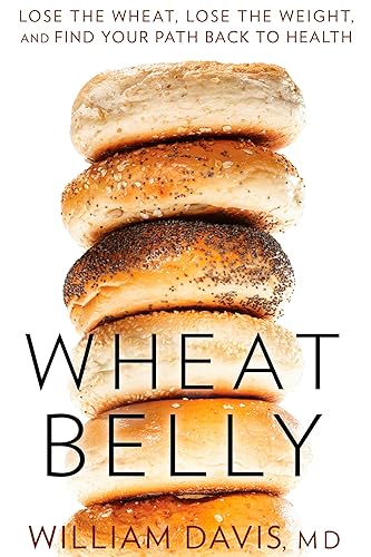 Wheat Belly: Lose the Wheat, Lose the Weight, and Find Your Path Back ...