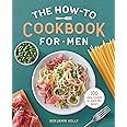 The How-To Cookbook for Men: 100 Easy Recipes to Learn the Basics ...