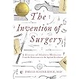 The Invention of Surgery: A History of Modern Medicine: From the ...