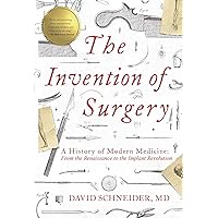 The Invention of Surgery: A History of Modern Medicine: From the ...