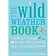 The Wild Weather Book: Loads of things to do outdoors in rain, wind and ...