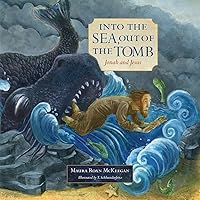 Into the Sea, Out of the Tomb: Jonah and Jesus: Maura Roan McKeegan, T ...