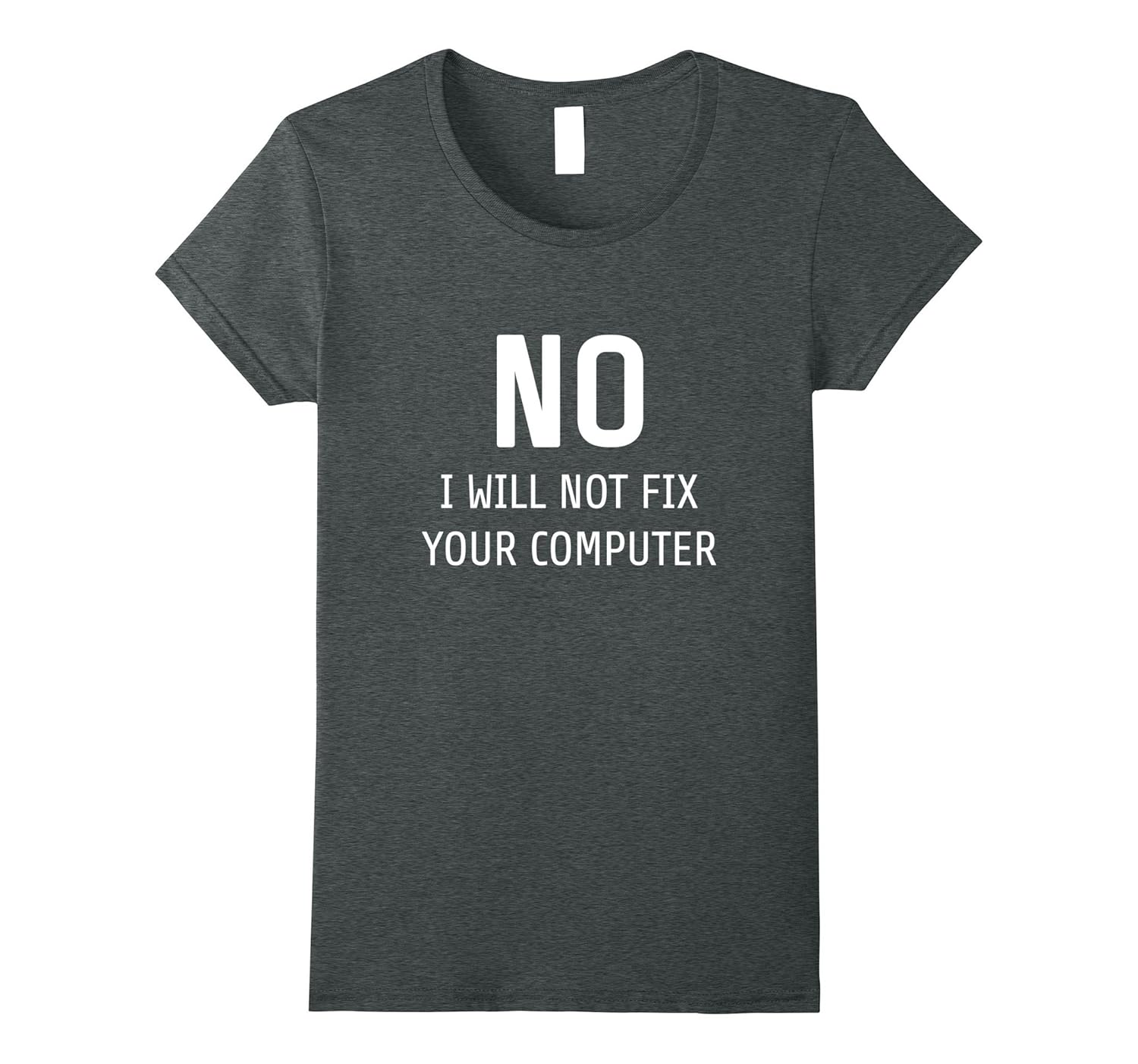 No I Will Not Fix Your Computer T-Shirt Funny IT Tech Tee-4LVS – 4loveshirt