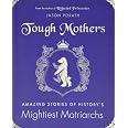 Tough Mothers: Amazing Stories of History's Mightiest Matriarchs ...