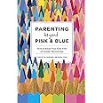Amazon.com: Parenting Beyond Pink & Blue: How to Raise Your Kids Free ...