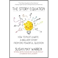 The Story Equation: How to Plot and Write a Brilliant Story from One ...