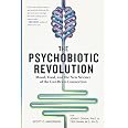 Psychobiotic Revolution, The: Mood, Food, and the New Science of the ...