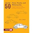 Draw 50 Cars, Trucks, and Motorcycles: The Step-by-Step Way to Draw ...