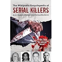 The Wikipedia Encyclopedia of Serial Killers: An A–Z Guide to History's Most Heinous Murderers ...