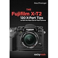 The Fujifilm X-T3: 120 X-Pert Tips to Get the Most Out of Your Camera: Pfirstinger, Rico ...